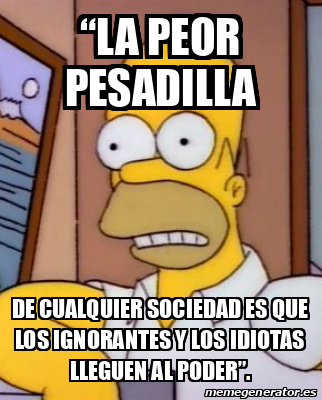 Meme Personalizado - “La peor pesadilla de cualquier sociedad es que ...