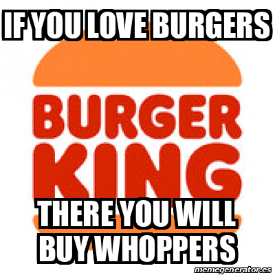 Meme Personalizado - If you love burgers There you will buy whoppers ...
