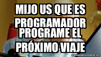 Meme Personalizado - mijo us que es programador programe el próximo ...