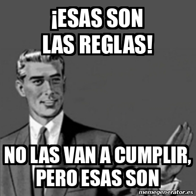 Meme Correction Guy - ¡Esas son las reglas! No las van a cumplir, pero ...