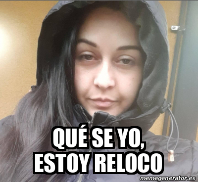 Meme Personalizado - qUÉ SE YO, ESTOY RELOCO - 33200118