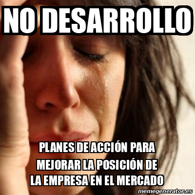 Meme Problems - No desarrollo planes de acción para mejorar la posición ...