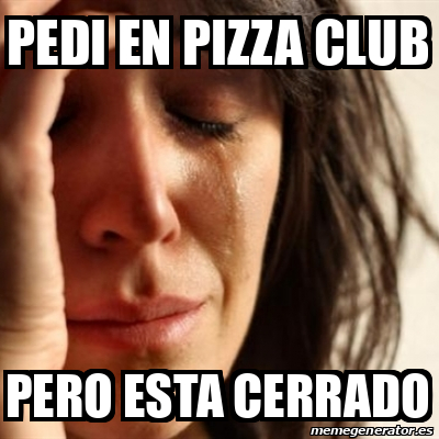 Meme Problems - Pedi en pizza club Pero esta cerrado - 33200365