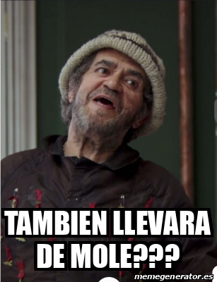 Meme Personalizado - TAMBIEN LLEVARA DE MOLE??? - 33200471