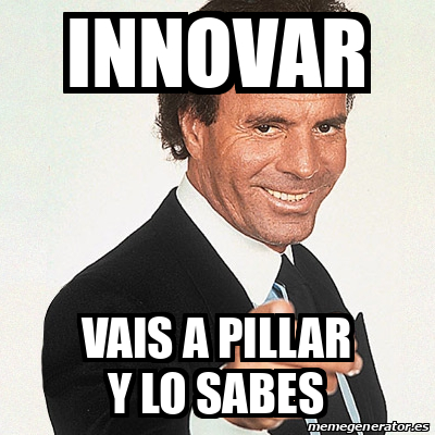 Meme Julio Iglesias - innovar VAIS A PILLAR y lo sabes - 33200811