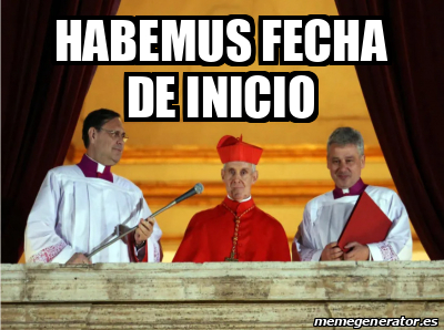 Meme Personalizado - HABEMUS FECHA DE INICIO - 33200939