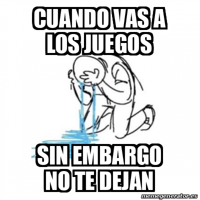 Meme Personalizado - Cuando vas a los juegos Sin embargo no te dejan ...