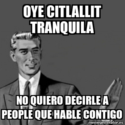 Meme Correction Guy - Oye Citlallit tranquila No quiero decirle a ...