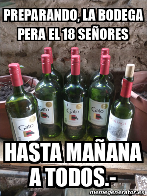 Meme Personalizado - PREPARANDO, LA BODEGA PERA EL 18 SEÑORES HASTA ...