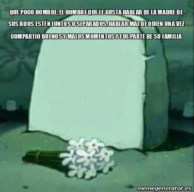 Meme Personalizado - Que poco hombre, el hombre que le gusta hablar de ...