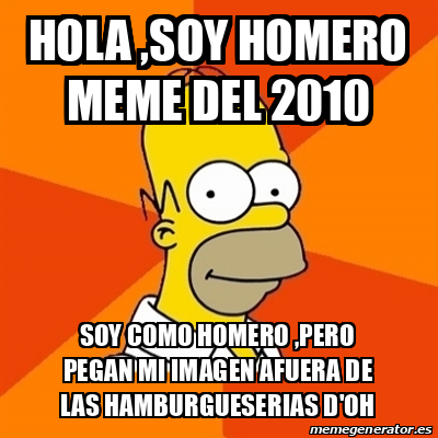 Meme Homer - Hola ,Soy homero meme del 2010 Soy como homero ,pero pegan ...