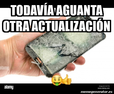Meme Personalizado - Todavía aguanta otra actualización - 33201783