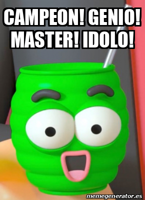 Meme Personalizado - Campeon! genio! master! IDOLO! - 33202559