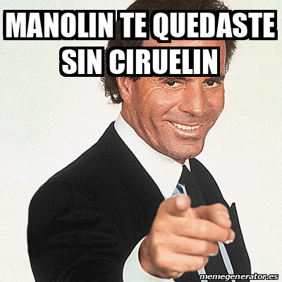 Meme Julio Iglesias - Manolin te quedaste sin ciruelin - 33202655
