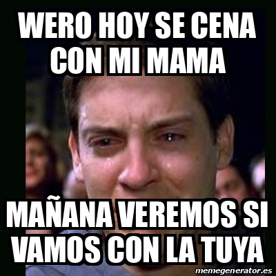 Meme crying peter parker - Wero hoy se cena con mi Mama Mañana veremos ...