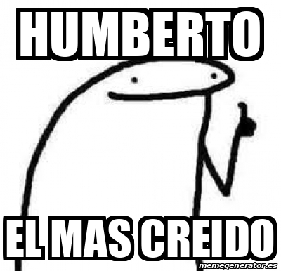 Meme Personalizado - Humberto el mas creido - 33203125