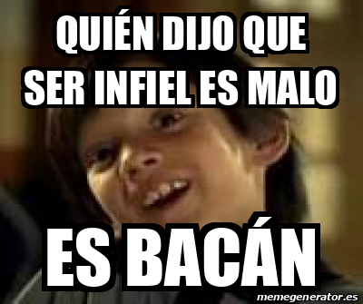 Meme Personalizado - Quién dijo que ser infiel es malo Es bacán - 33203177