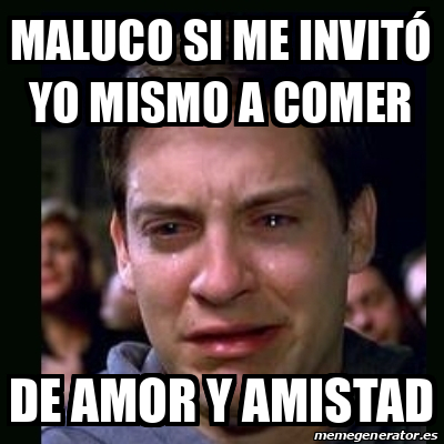 Meme crying peter parker - Maluco si me invitó yo mismo a comer De amor ...