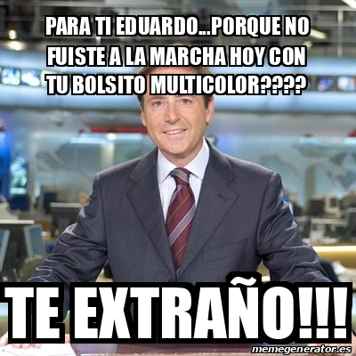 Meme Matias Prats - PARA TI EDUARDO...PORQUE NO FUISTE A LA MARCHA HOY ...