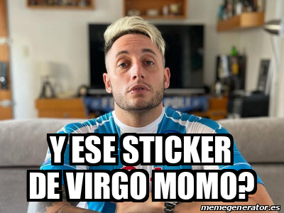 Meme Personalizado - Y ese sticker de virgo momo? - 33203705