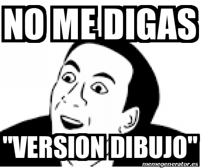 Meme Personalizado - NO ME DIGAS "VERSION DIBUJO" - 33203931