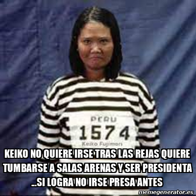 Meme Personalizado - keiko no quiere irse tras las rejas quiere tumbarse a salas arenas y ser ...