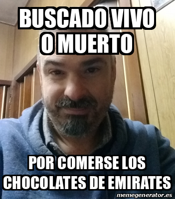 Meme Personalizado - Buscado vivo o muerto Por comerse los chocolates ...