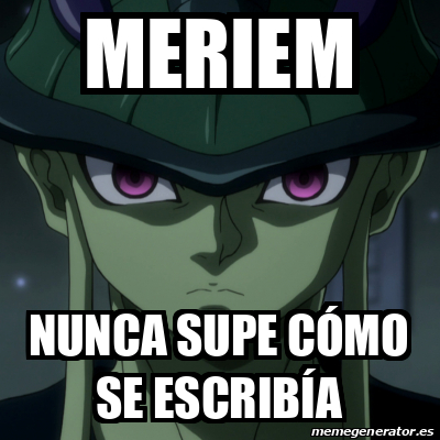 Meme Personalizado - MERIEM Nunca supe cómo se escribía - 33204364