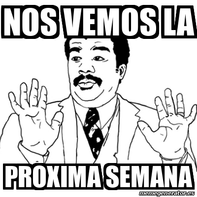 Meme Ay Si - nos vemos la proxima semana - 33204586