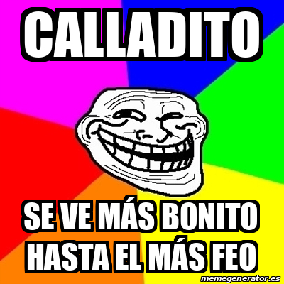 Meme Troll - Calladito se ve más bonito hasta el más feo - 33204638