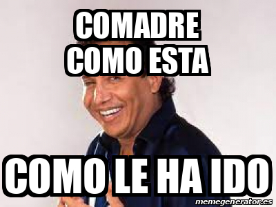 Meme Personalizado - COMADRE COMO ESTA como le ha ido - 33204701