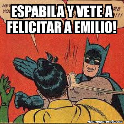 Meme Personalizado - espabila y vete a felicitar a emilio! - 33204839