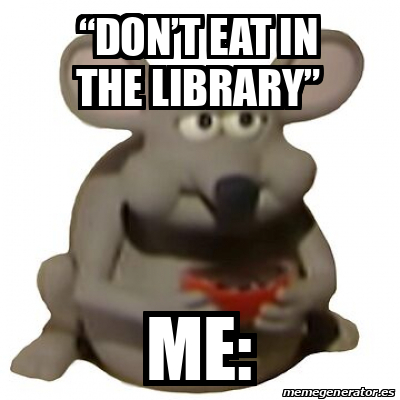 Meme Personalizado - “DON’T EAT IN THE LIBRARY” Me: - 33205013