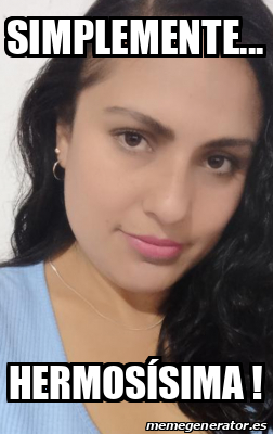 Meme Personalizado - Simplemente... Hermosísima ! - 33205091
