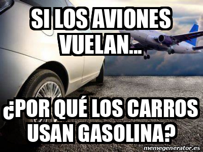 Meme Personalizado - si los aviones vuelan... ¿por qué los carros usan ...