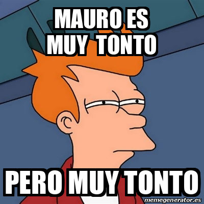 Meme Futurama Fry - mauro es muy tonto pero muy tonto - 33205828