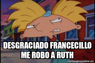 Meme Personalizado - desgraciado francecillo me robo a ruth - 33206845