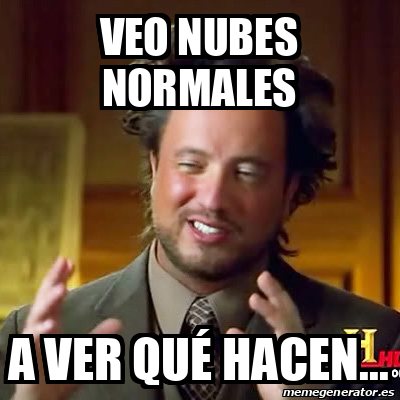 Meme Ancient Aliens - Veo Nubes normales A ver qué hacen... - 33206882