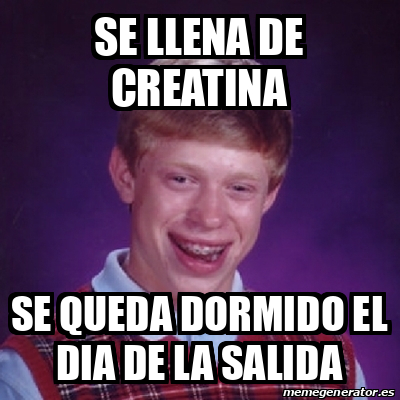 Meme Bad Luck Brian - se llena de creatina se queda dormido el dia de ...