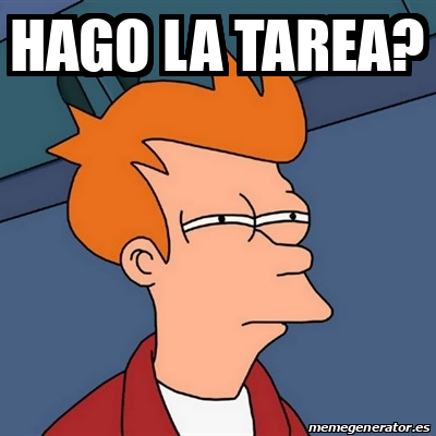 Meme Futurama Fry - hago la tarea? - 33207163