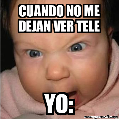 Meme Bebe furioso - cuando no me dejan ver tele yo: - 33207278