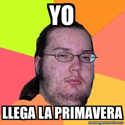 Meme Friki - yo llega la primavera - 33207344