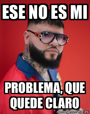 Meme Personalizado - Ese no es mi Problema, que quede claro - 33207400