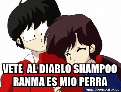 Meme Personalizado - vete al diablo shampoo ranma es mio perra - 33207810