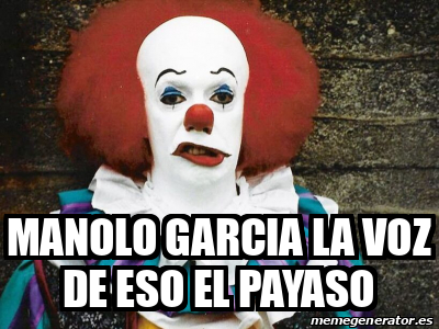 Meme Personalizado - manolo garcia la voz de eso el payaso - 33207815