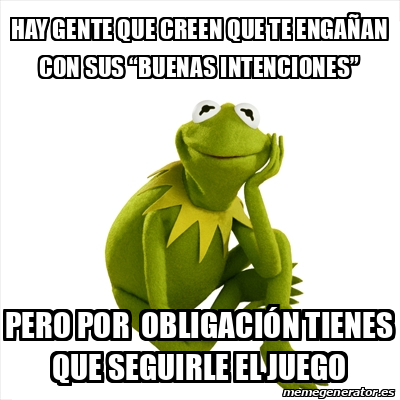 Meme Kermit the frog - Hay gente que creen que te engañan con sus ...