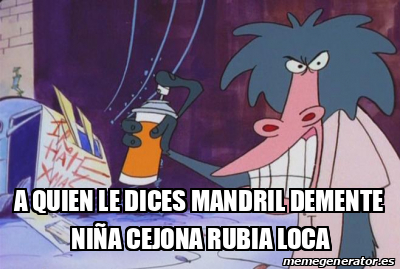 Meme Personalizado - a quien le dices mandril demente niña cejona rubia ...