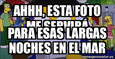 Meme Personalizado - Ahhh, esta foto me servirá para esas largas noches ...