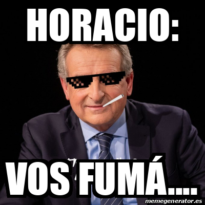 Meme Personalizado - horacio: vos fumá.... - 33208068