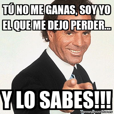 Meme Julio Iglesias - Tú no me ganas, soy yo el que me dejo perder... Y ...